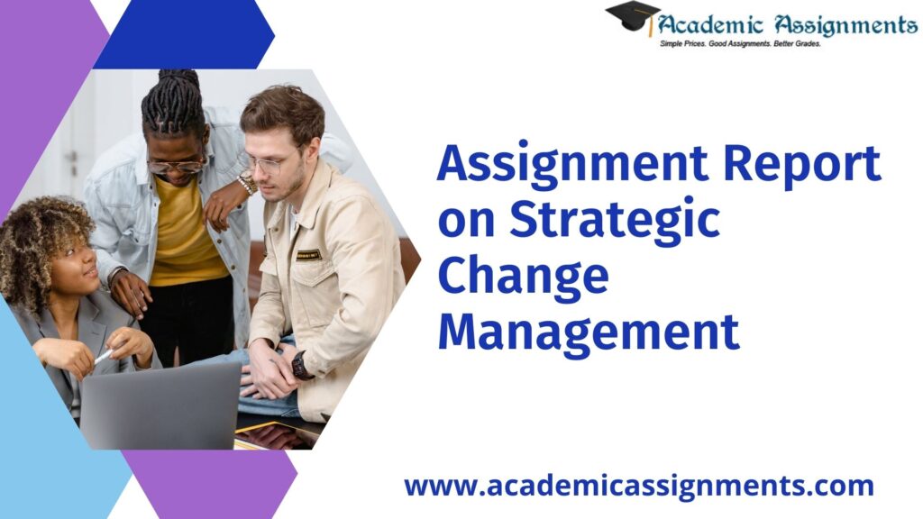 Assignment Report on Strategic Change Management Assignment Report on Strategic Change Management